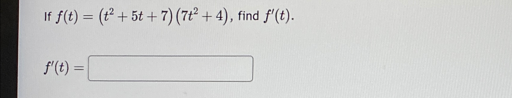 Solved If f(t)=(t2+5t+7)(7t2+4), ﻿find f'(t)f'(t)= | Chegg.com