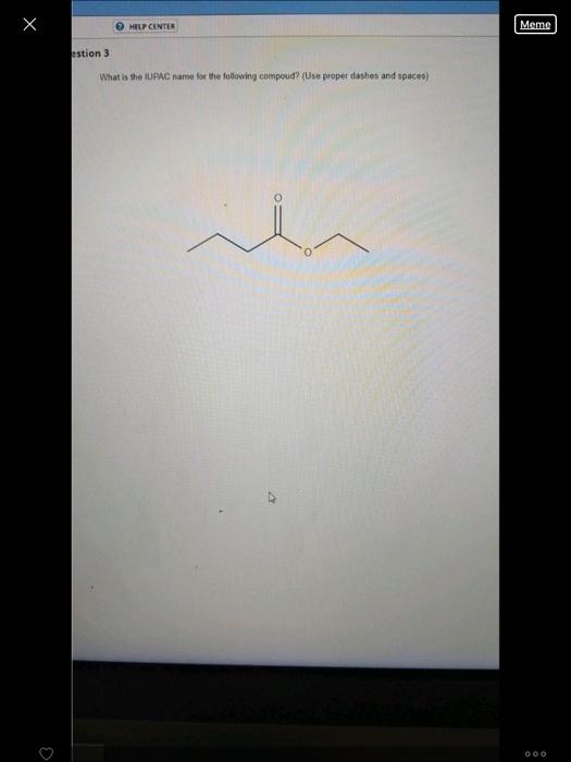 Solved X HELP CENTER Meme estion 3 What is the IUPAC name | Chegg.com