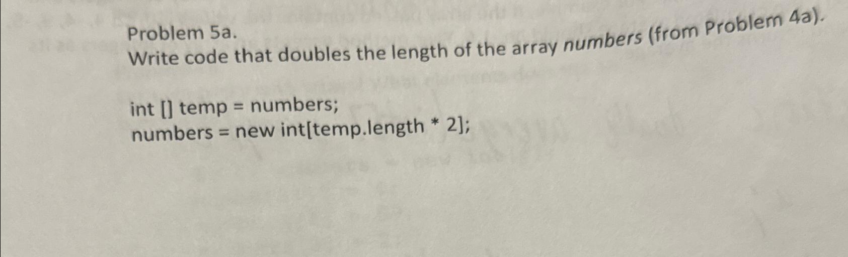 Solved Problem 5a.Write code that doubles the length of the | Chegg.com