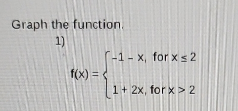 Solved Graph the function.f(x)={-1-x, for x≤21+2x, for x>2 | Chegg.com