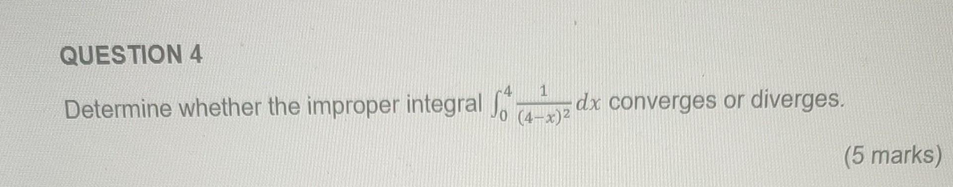 Solved QUESTION 4 Determine whether the improper integral | Chegg.com