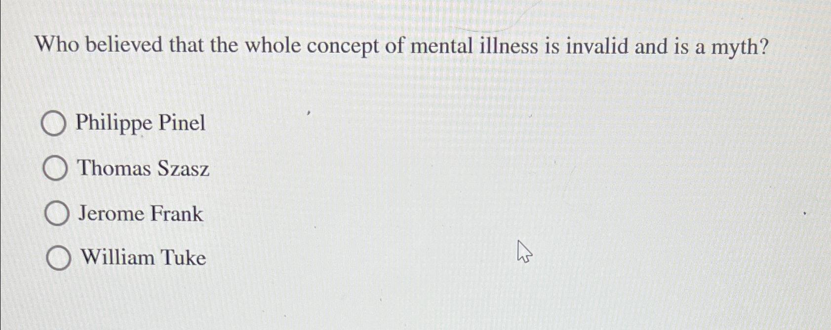 Solved Who believed that the whole concept of mental illness | Chegg.com
