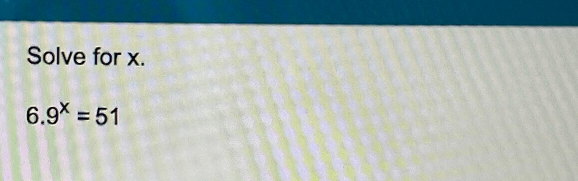 Solved Solve for x.6.9x=51 | Chegg.com