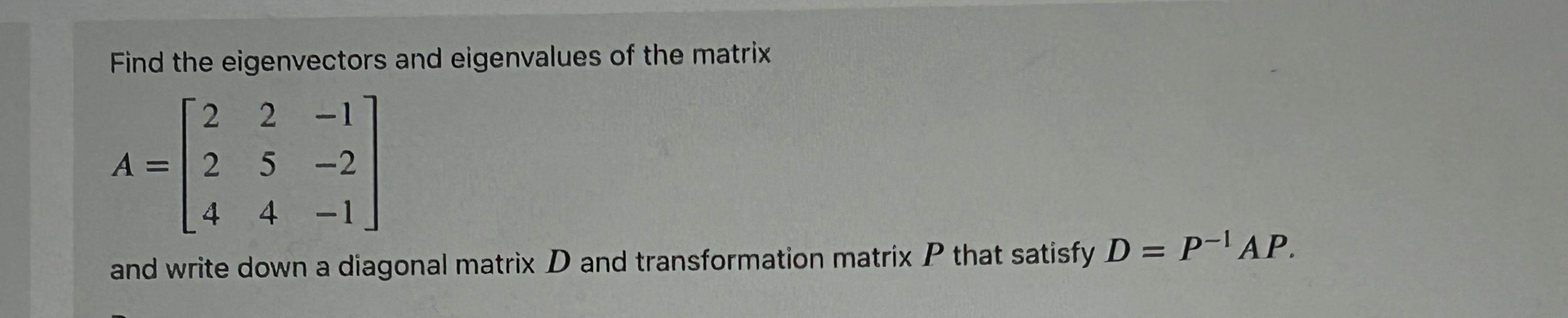 Solved A=[22-125-244-1] ﻿write down a diagonal matrix D and | Chegg.com