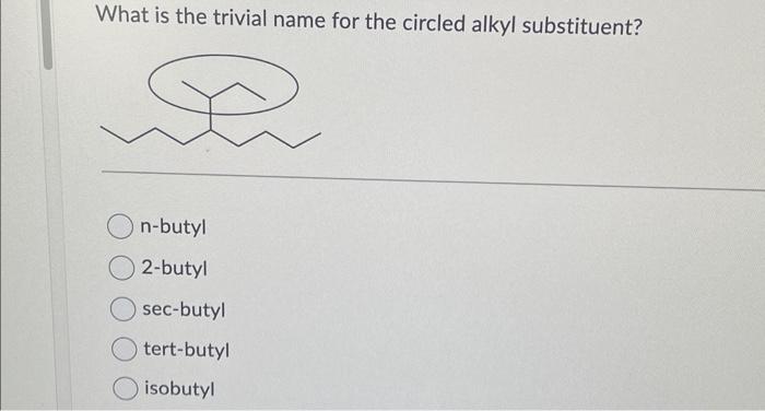 Solved What is the trivial name for the circled alkyl | Chegg.com