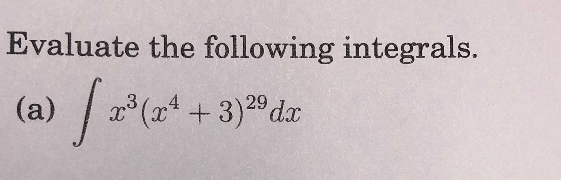 Solved Evaluate the following integrals.(a) ∫﻿﻿x3(x4+3)29dx | Chegg.com