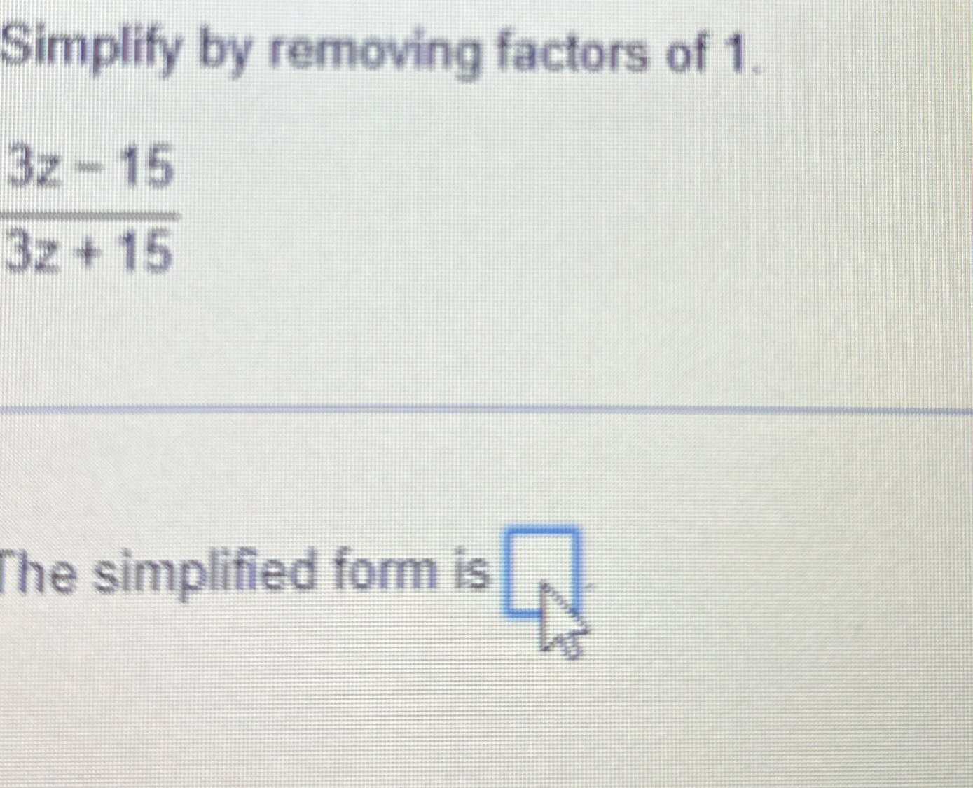 Simplify by removing factors of 1.3z-153z+15The | Chegg.com