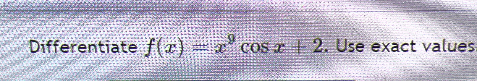 Solved Differentiate f(x)=x9cosx+2. ﻿Use exact values | Chegg.com
