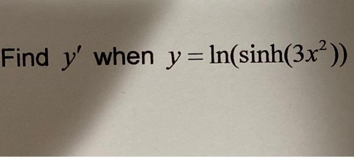 Solved Find y' when y = ln(sinh(3x?)) | Chegg.com