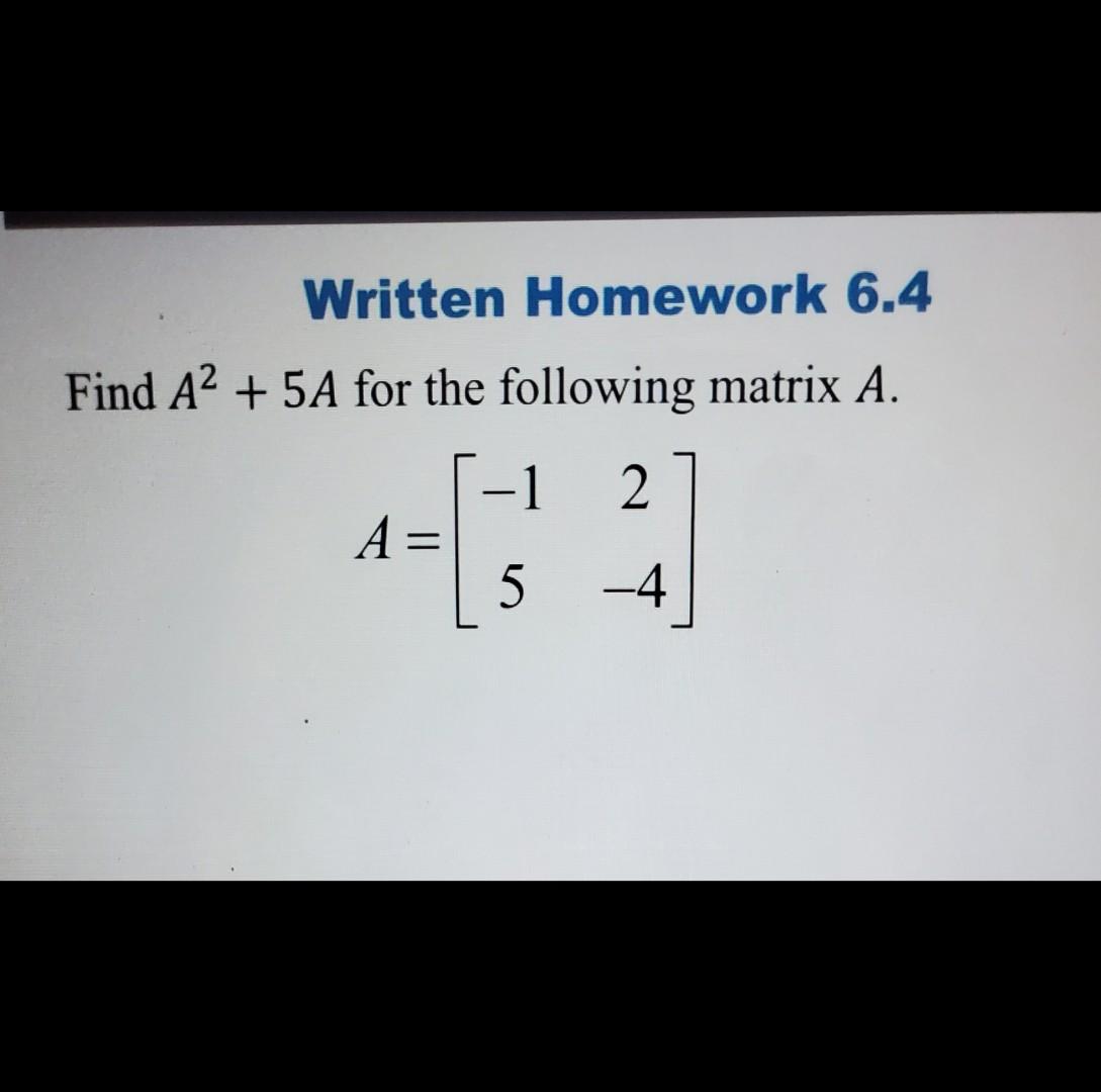 Solved Find A2+5A for the following matrix A. A=[−152−4] | Chegg.com