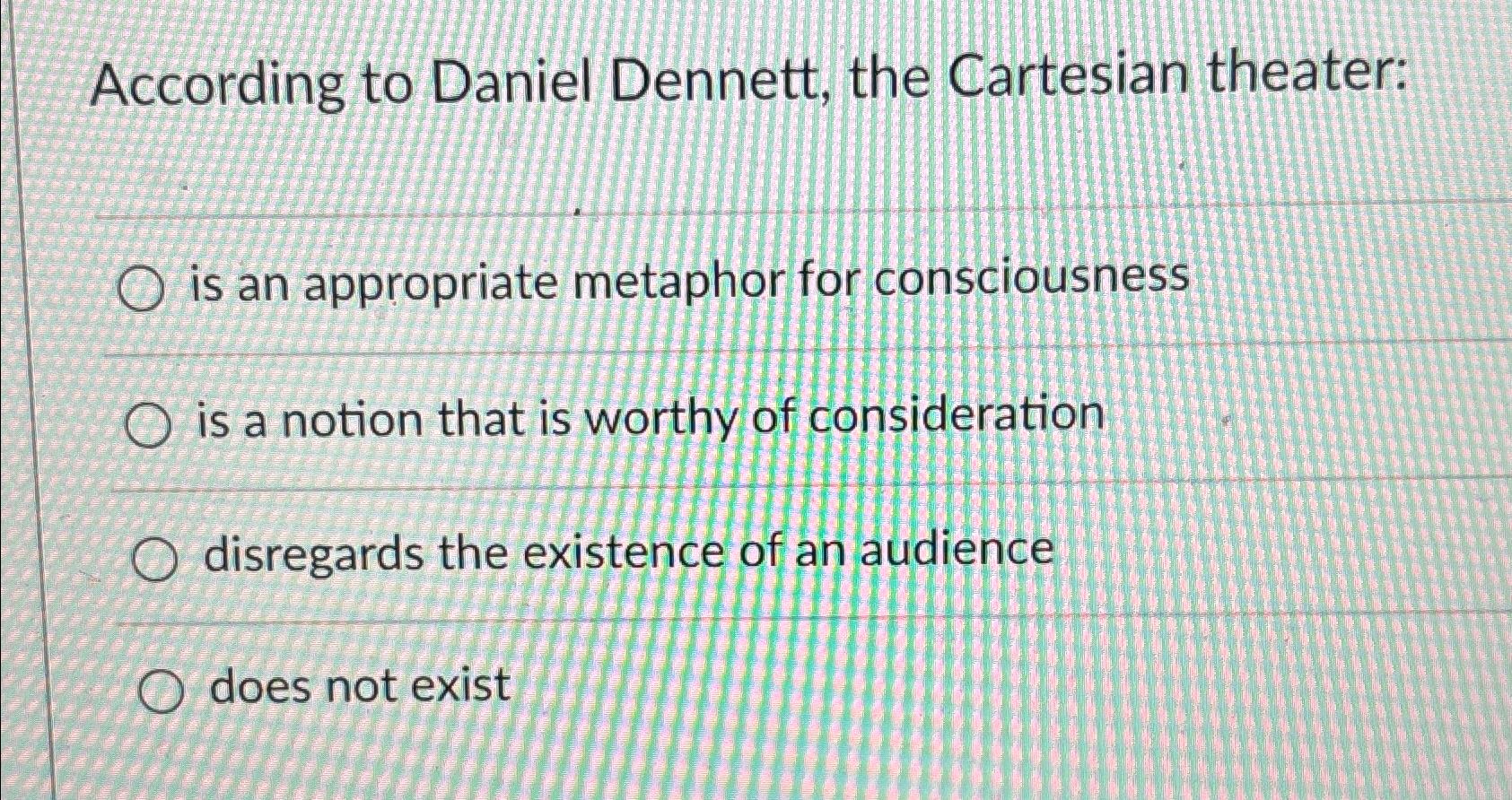 Solved According to Daniel Dennett, the Cartesian theater:is | Chegg.com