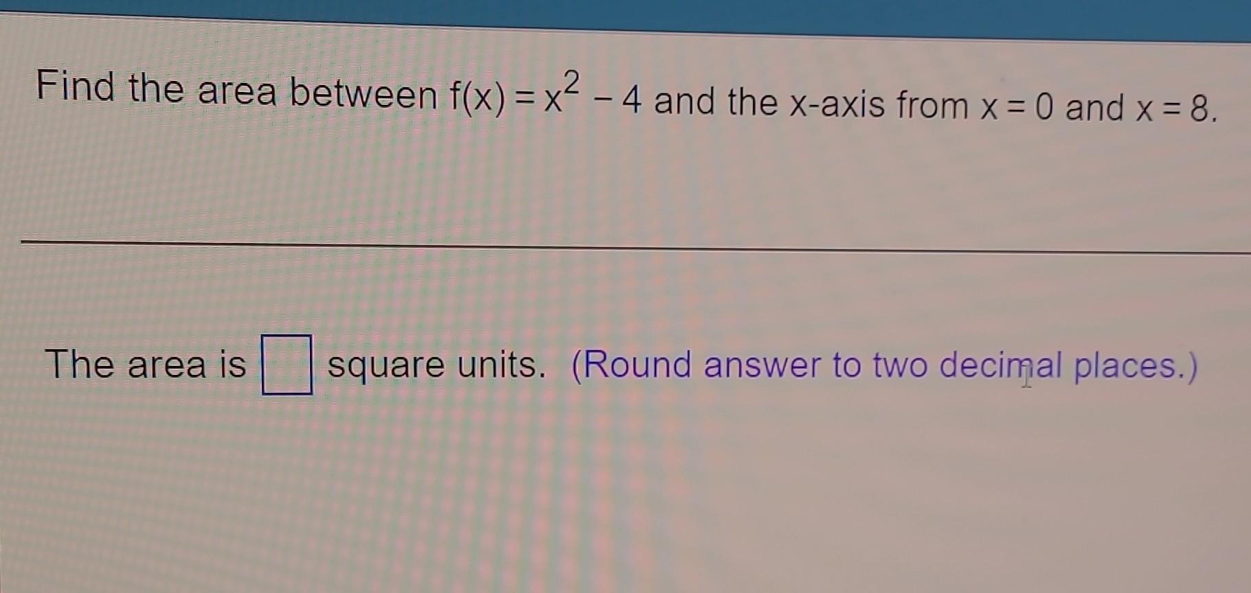 Solved Find the area between f(x)=x2−4 and the x-axis from | Chegg.com