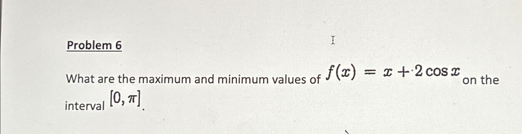 Solved Problem 6What are the maximum and minimum values of | Chegg.com