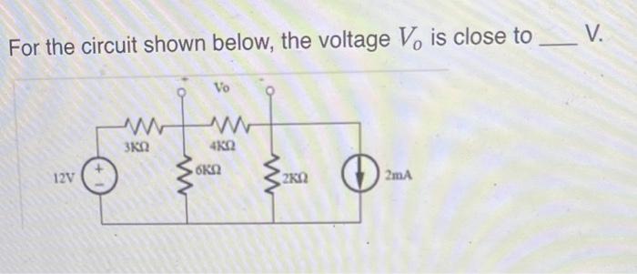 Solved For the circuit shown below, the voltage V0 is close | Chegg.com