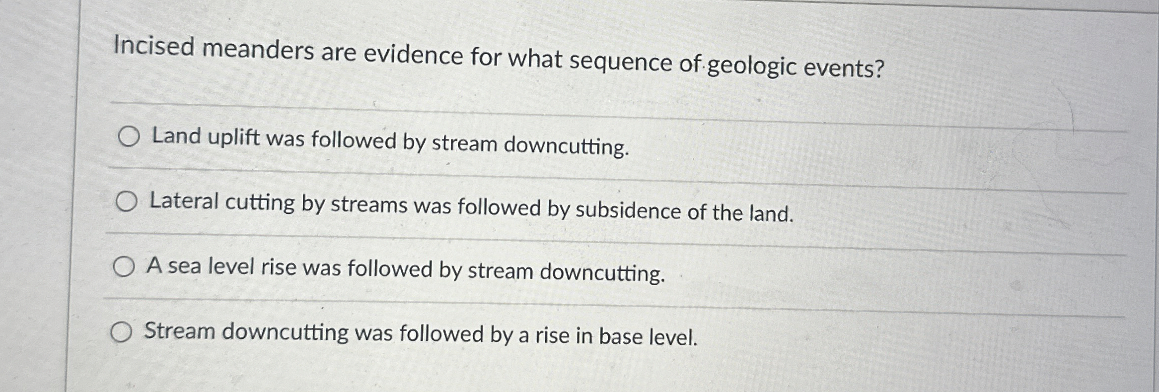 Solved Incised meanders are evidence for what sequence of | Chegg.com