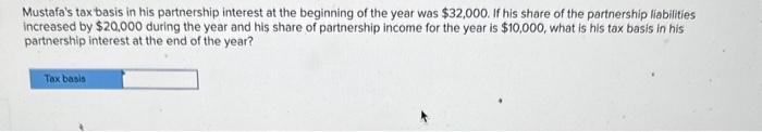 Solved Mustafa's tax basis in his partnership interest at | Chegg.com