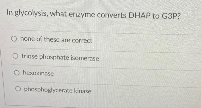 Solved In glycolysis, what enzyme converts DHAP to G3P? O | Chegg.com