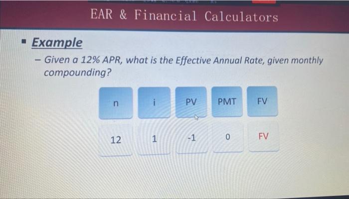 Solved EAR & Financial Calculators - Example - Given a 12% | Chegg.com