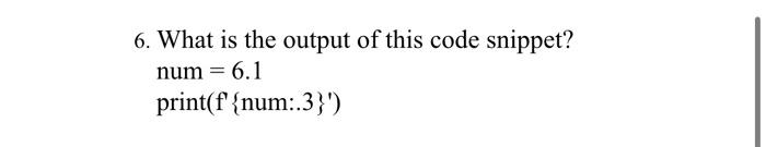 Solved 6. What is the output of this code snippet? num =6.1 | Chegg.com