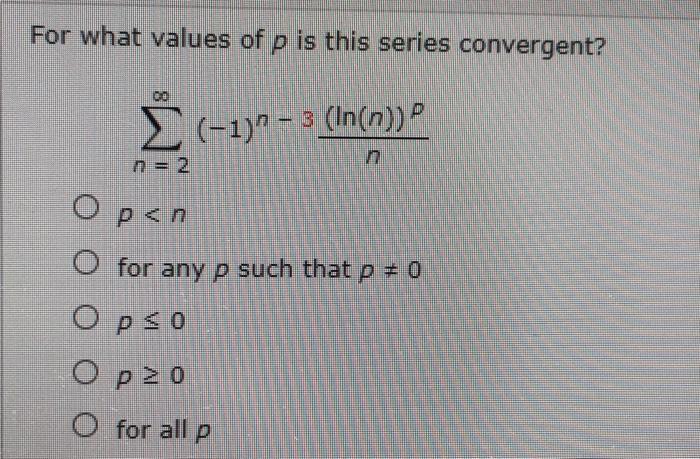 Solved For what values of p is this series convergent? (-1)" | Chegg.com
