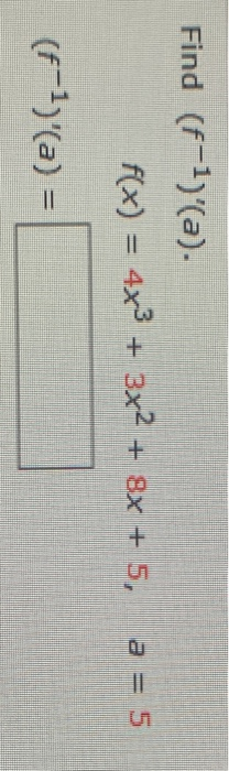 Solved Find (F-1)(a). f(x) = 4x3 + 3x2 + 8x + 5, a = 5 | Chegg.com