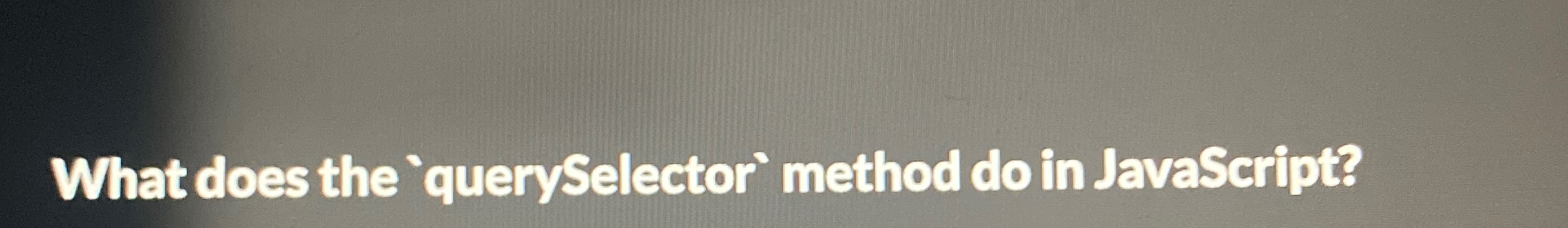 Solved What does the 'querySelector' method do in | Chegg.com Solved What does the 'querySelector' method do in | Chegg.com