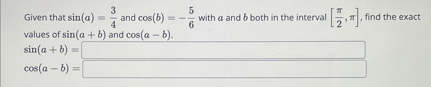 Solved Given that sin(a)=34 ﻿and cos(b)=-56 ﻿with a and b | Chegg.com