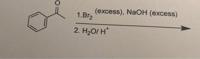 Solved 1.Br2 (excess), NaOH (excess) 2. H2O/H | Chegg.com