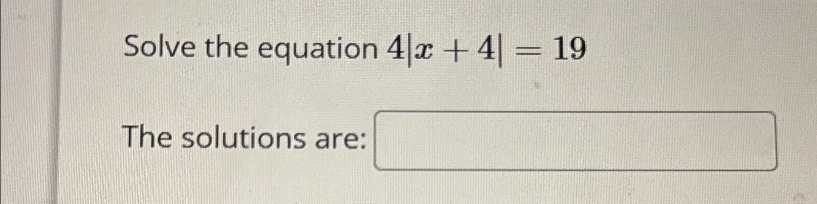 Solved Solve the equation 4|x+4|=19The solutions are: | Chegg.com