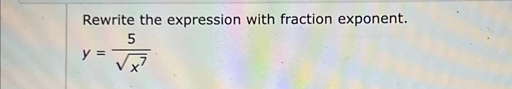 Solved Rewrite the expression with fraction exponent.y=5x72 | Chegg.com