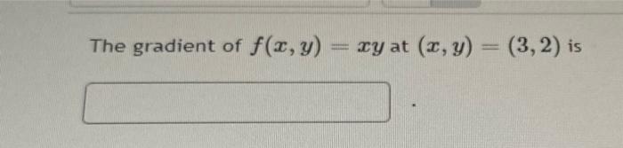 Solved The gradient of f(x,y)=xy at (x,y)=(3,2) is | Chegg.com