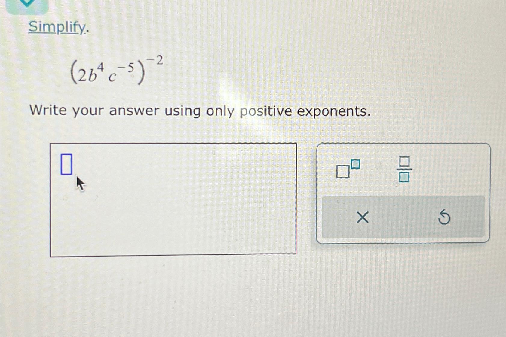 Solved Simplify.(2b4c-5)-2Write your answer using only | Chegg.com