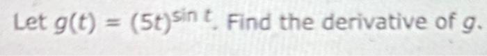 Solved Let g(t)=(5t)sint. Find the derivative of g. | Chegg.com