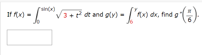 Solved If f(x)=∫0sin(x)3+t22dt ﻿and g(y)=∫6yf(x)dx, ﻿find | Chegg.com