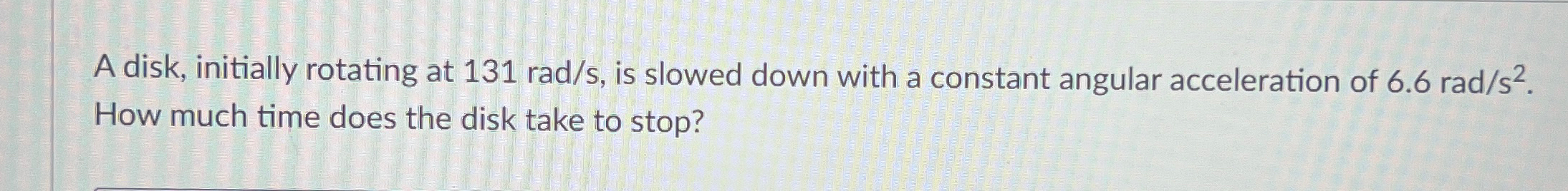 Solved A disk, initially rotating at 131rads, ﻿is slowed | Chegg.com