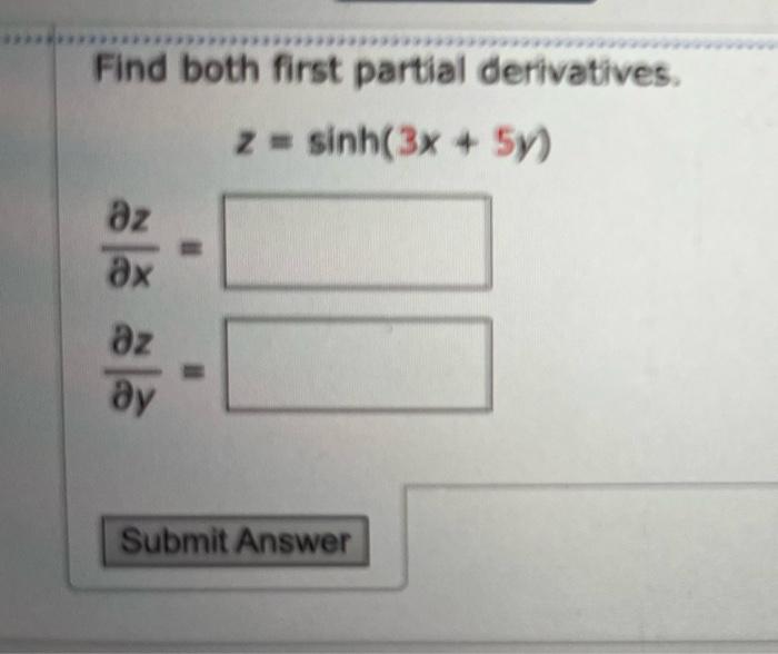 Solved Find both first partial derivatives. z=sinh(3x+5y) | Chegg.com