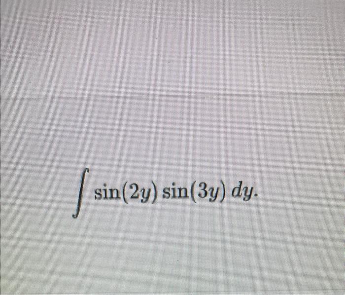 Solved ∫sin(2y)sin(3y)dy | Chegg.com