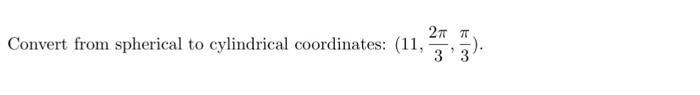 Solved Convert from spherical to cylindrical coordinates: | Chegg.com