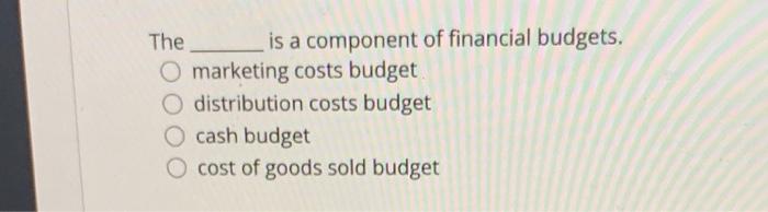 solved-the-is-a-component-of-financial-budgets-o-marketing-chegg