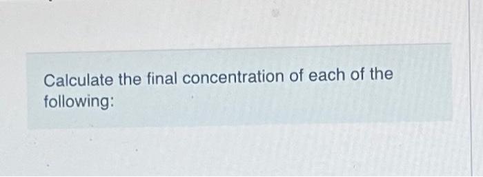 Solved Calculate the final concentration of each of the | Chegg.com
