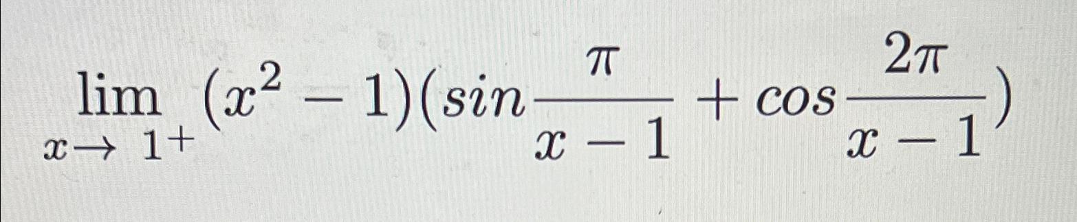 Solved limx→1+(x2-1)(sinπx-1+cos2πx-1) | Chegg.com