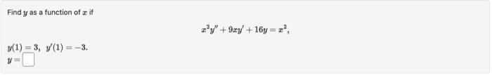 Solved Find y as a function of x if x2y′′+9xy′+16y=x2, | Chegg.com