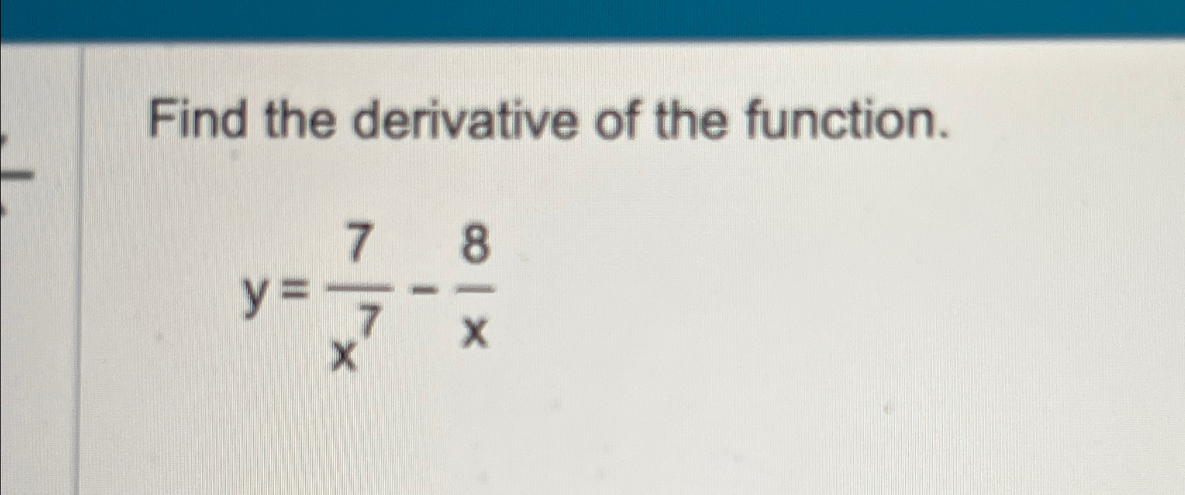 Solved Find the derivative of the function.y=7x7-8x | Chegg.com
