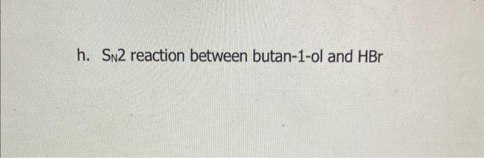 Solved h. SN2 reaction between butan-1-ol and HBr | Chegg.com