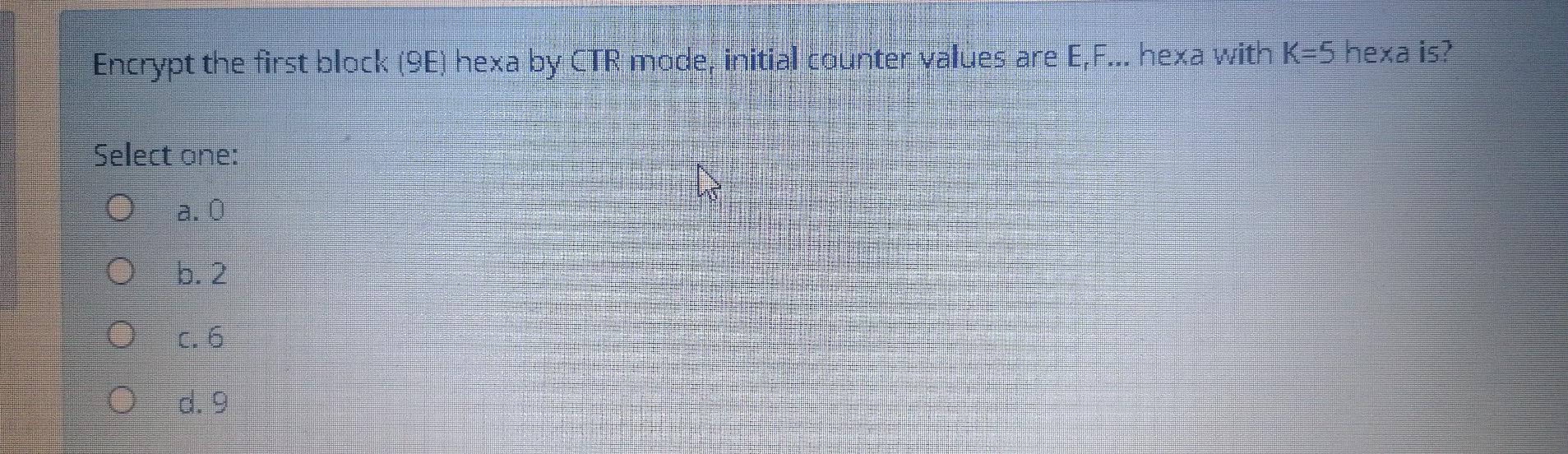 Solved Encrypt the first block (9E) hexa by CTR mode, | Chegg.com