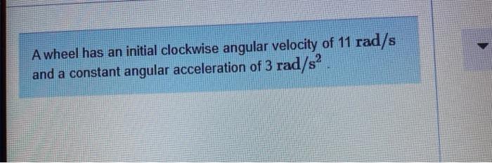 Solved A wheel has an initial clockwise angular velocity of | Chegg.com
