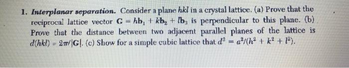 Solved 1. Interplanar separation. Consider a plane hkl in a | Chegg.com Solved 1. Interplanar separation. Consider a plane hkl in a | Chegg.com