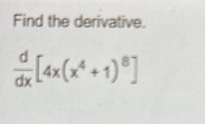 Solved Find the derivative.ddx[4x(x4+1)8] | Chegg.com