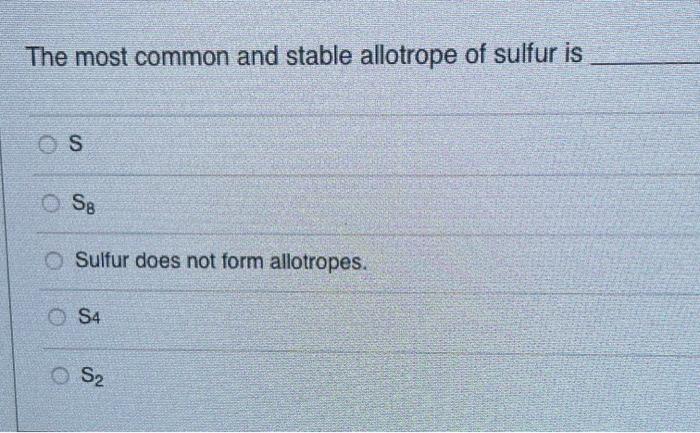 Solved The most common and stable allotrope of sulfur is S O | Chegg.com