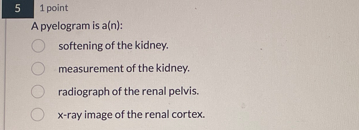 Solved 5,1 ﻿pointA pyelogram is a(n) ﻿:softening of the | Chegg.com
